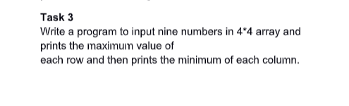 Solved Task 3 Write a program to input nine numbers in 4*4 | Chegg.com