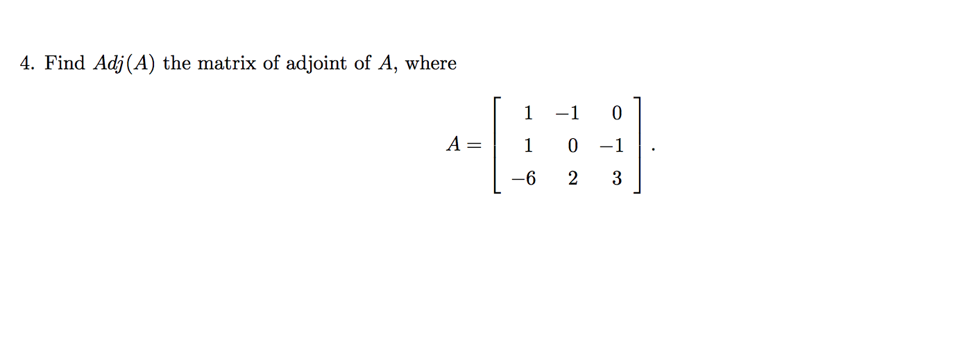 Solved 4. Find Adj(A) the matrix of adjoint of A, where 1 -1 | Chegg.com