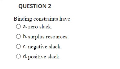 Solved QUESTION 2Binding constraints havea. ﻿zero slack.b. | Chegg.com