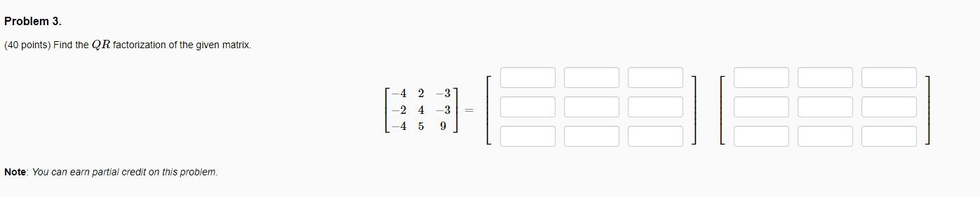 Solved Problem 3. (40 points) Find the QR factorization of | Chegg.com