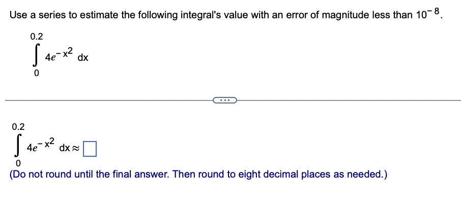 Solved Use a series to estimate the following integral's | Chegg.com