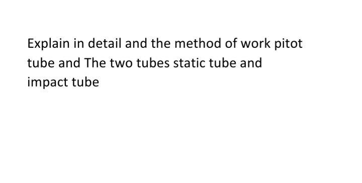 Solved Explain in detail and the method of work pitot tube | Chegg.com