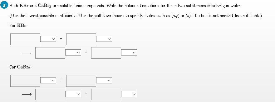 Solved a Both KBr and CaBr2 are soluble ionic compounds. | Chegg.com