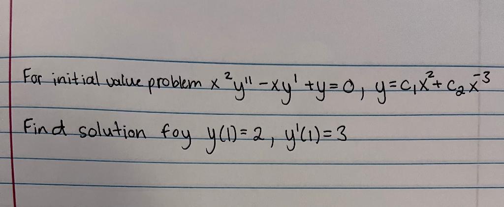 Solved For initial value problem x2y′′−xy′+y=0,y=c1x2+c2x−3 | Chegg.com