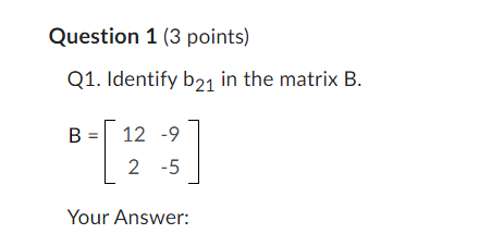 Solved Q1. Identify b21 in the matrix B. B=[122−9−5] Your | Chegg.com