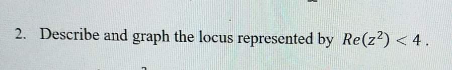 Solved 2. Describe and graph the locus represented by Re(z?) | Chegg.com