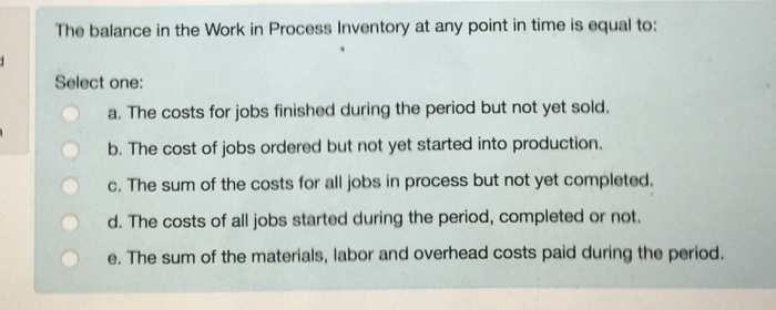 Solved The balance in the Work in Process Inventory at any | Chegg.com