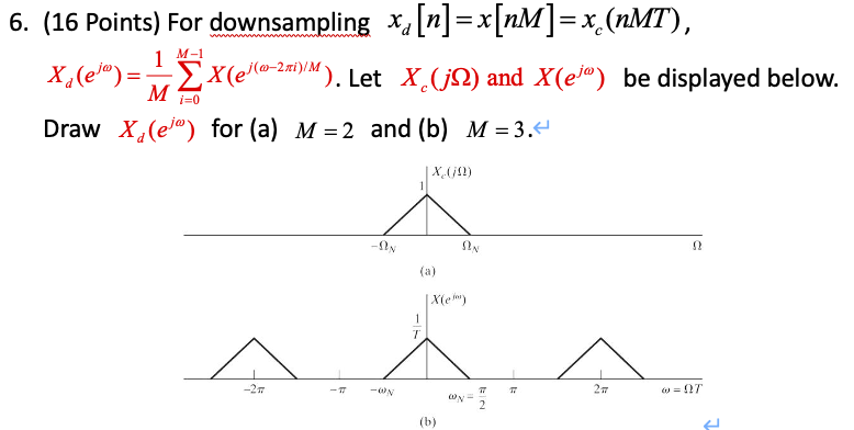 Solved 6. (16 Points) For downsampling xd[n]=x[nM]=xc(nMT), | Chegg.com