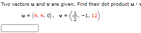 Solved Two vectors u and v are given. Find their dot product | Chegg.com