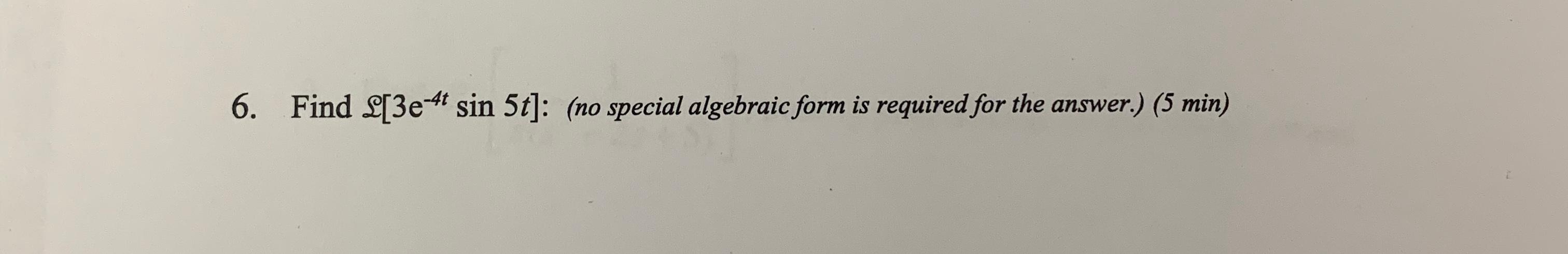 Solved 6. Find L[3e-4t sin 5t]: (no special algebraic form | Chegg.com
