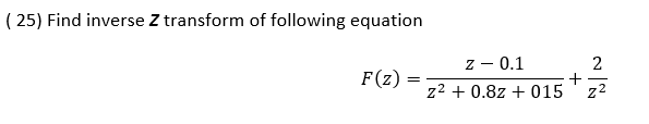 Solved (25) Find inverse Z transform of following equation | Chegg.com
