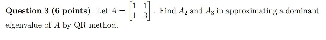 Solved Question 3 (6 points). Let A= eigenvalue of A by QR | Chegg.com