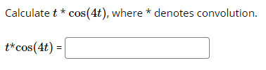 Solved Calculate t * cos(4t), where * denotes convolution. | Chegg.com