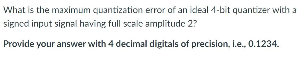 Solved What is the stepsize of an ideal 4-bit quantizer with | Chegg.com