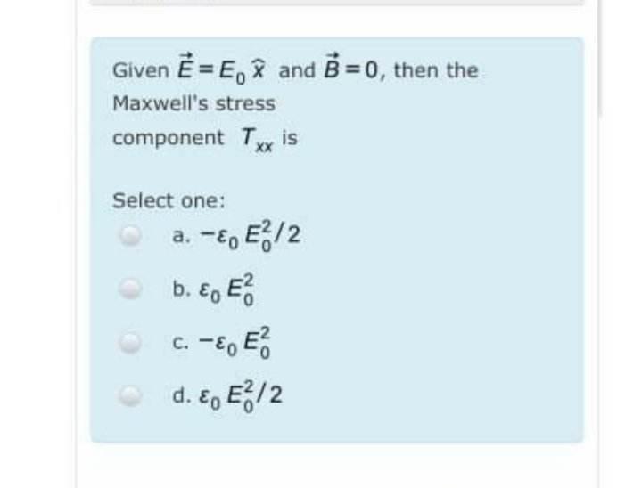 Solved Given E=E0x and B=0, then the Maxwell's stress | Chegg.com