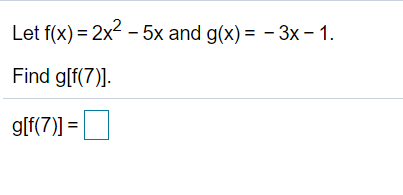 Solved Let f(x) = 2x2 - 5x and g(x) = -3x - 1. Find g[f(7)]. | Chegg.com