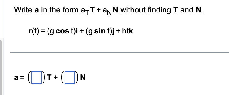 Solved Write a in the form aTT+aNN without finding T and N. | Chegg.com