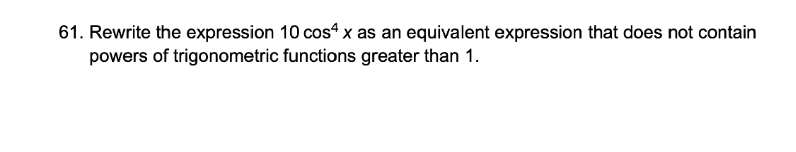 Solved 61. Rewrite the expression 10cos4x as an equivalent | Chegg.com