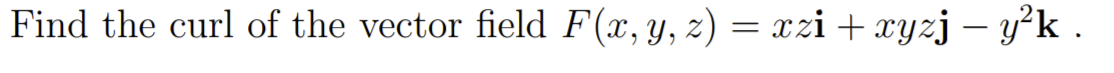 Solved Find the curl of the vector field F(x, y, z) = xzi + | Chegg.com