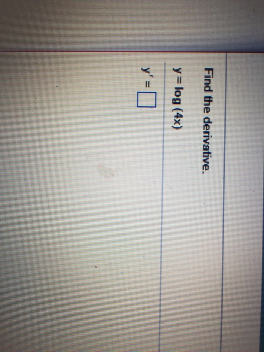 Solved Find the derivative y = log (4x) | Chegg.com