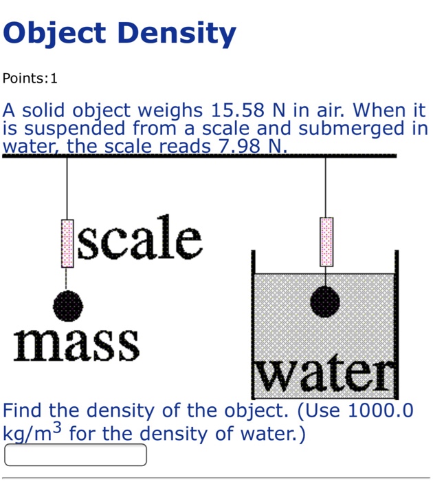 Solved Object Density Points:1 A solid object weighs 15.58 N | Chegg.com Solved Object Density Points:1 A solid object weighs 15.58 N | Chegg.com