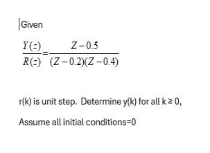 Solved |GivenY(z)R(z)=Z-0.5(Z-0.2)(Z-0.4)r(k) is ﻿unit step. | Chegg.com