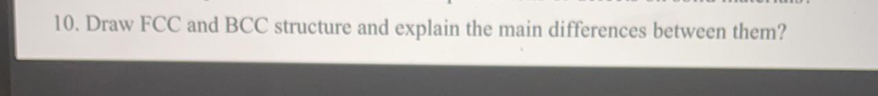 Solved 10. Draw FCC and BCC structure and explain the main | Chegg.com