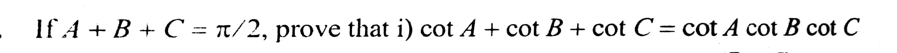 Solved If A + B + C = 1/2, prove that i) cot A + cot B + cot | Chegg.com