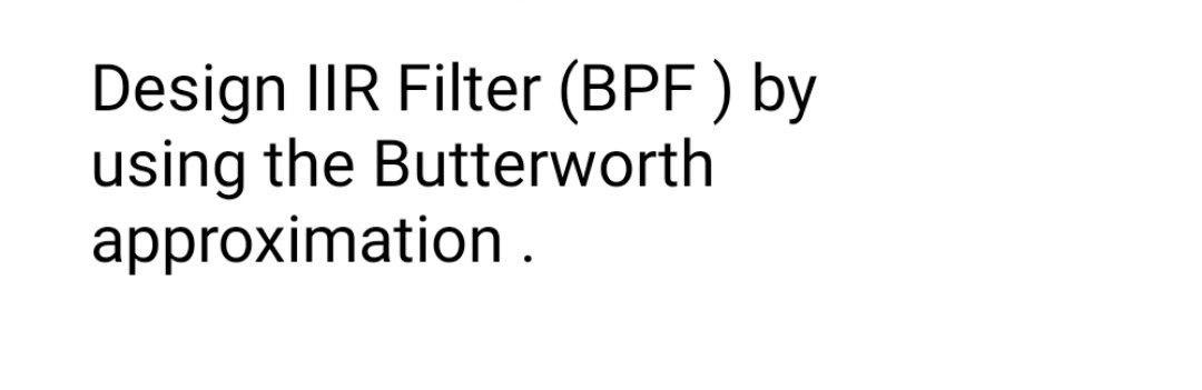 Solved Design IIR Filter (BPF ) by using the Butterworth | Chegg.com