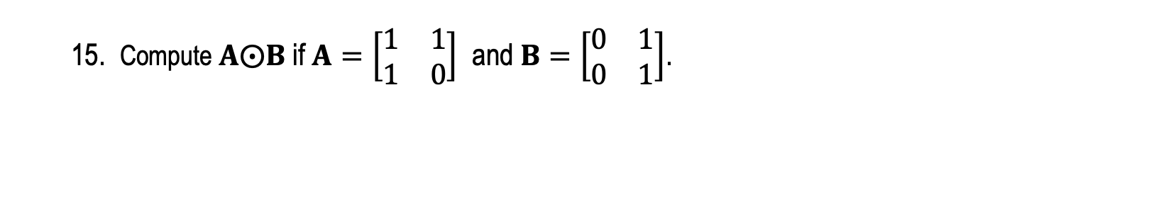 Solved 15. Compute A⊙B if A=[1110] and B=[0011]. | Chegg.com