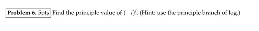 Solved Problem 6. 5pts Find the principle value of (-i)'. | Chegg.com
