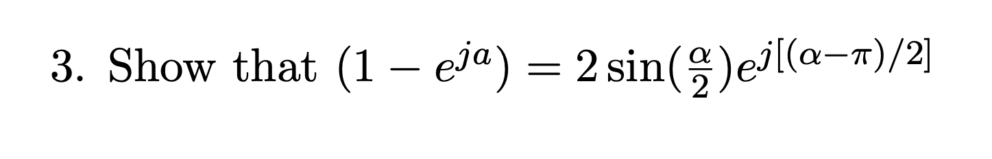 Solved 3. Show that (1 – eja) = 2 sin()ejl(a–#)/2] - | Chegg.com