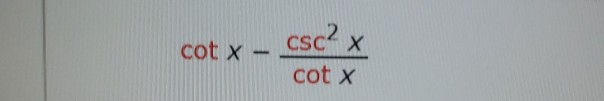 Solved cot x - csc? x cot x Perform the subtraction and | Chegg.com