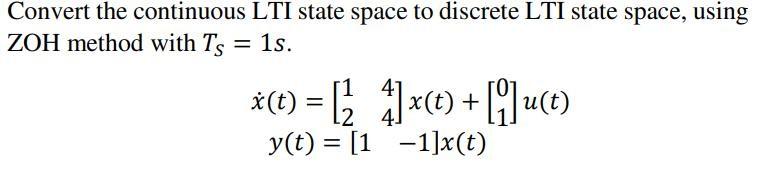 Solved Convert the continuous LTI state space to discrete | Chegg.com