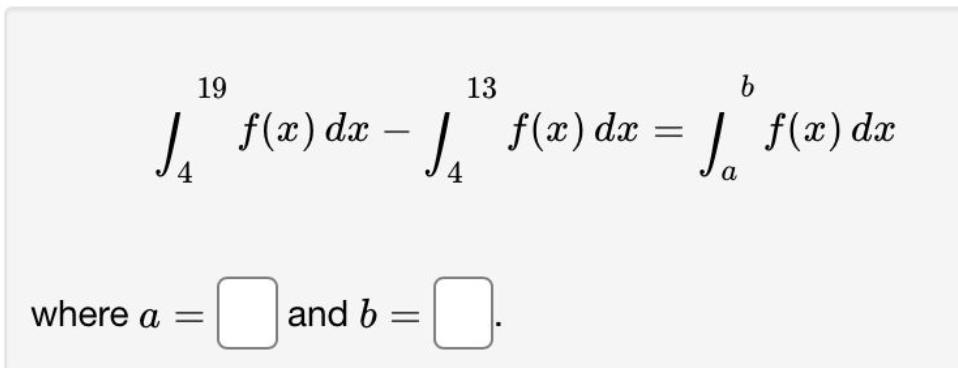 Solved ∫419f(x)dx−∫413f(x)dx=∫abf(x)dx where a= and b= | Chegg.com