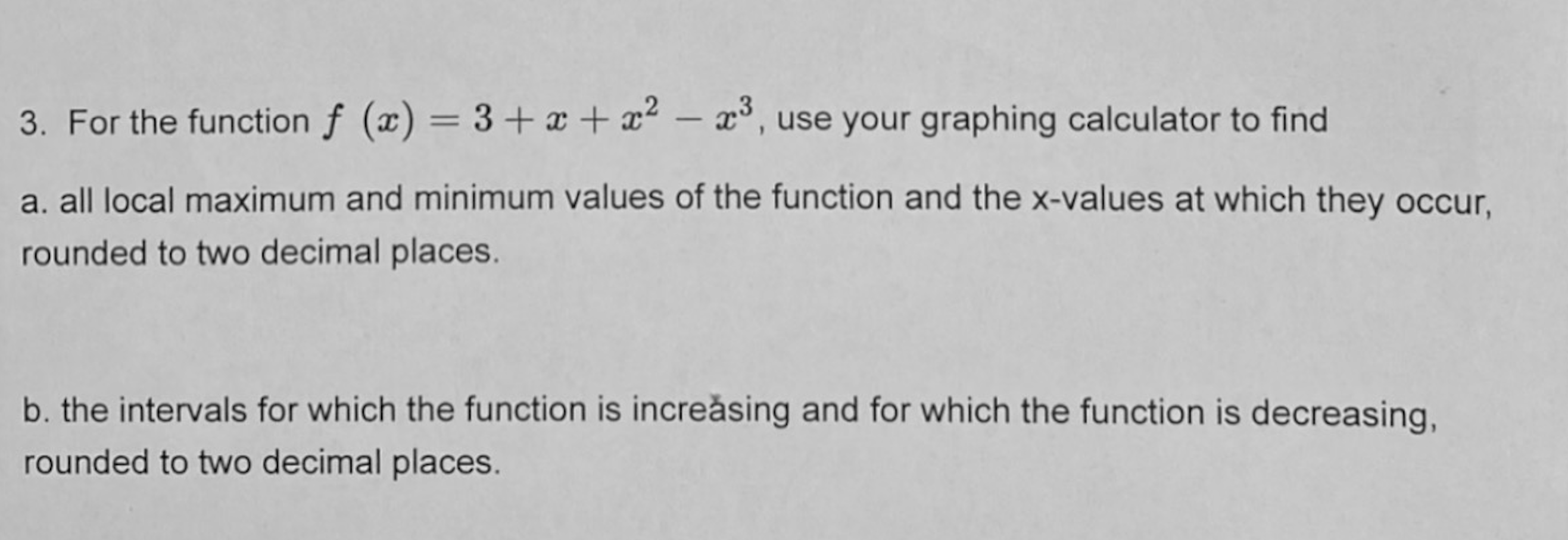 Solved 3. For the function f(x)=3+x+x2−x3, use your graphing | Chegg.com Solved 3. For the function f(x)=3+x+x2−x3, use your graphing | Chegg.com