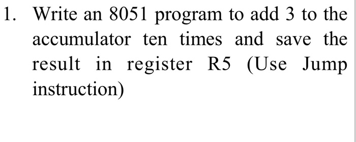 Solved 1. Write an 8051 program to add 3 to the accumulator | Chegg.com