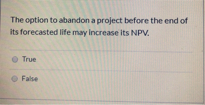 Solved The option to abandon a project before the end of its | Chegg.com