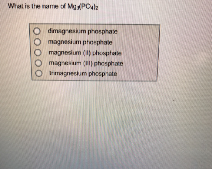 Solved What is the name of Mgs(PO4)2 O dimagnesium phosphate | Chegg.com