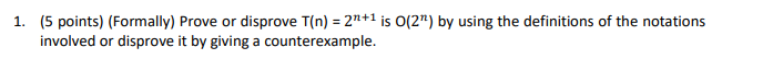 Solved 1. (5 points) (Formally) Prove or disprove T(n)=2n+1 | Chegg.com