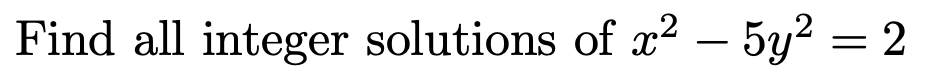 Solved Find all integer solutions of x2 – 5y2 = 2 = | Chegg.com