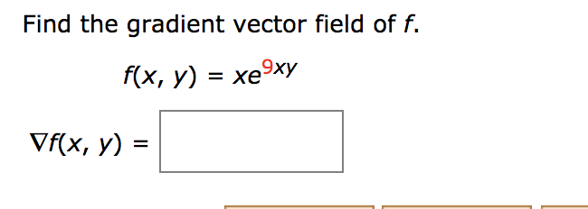 Solved Find the gradient vector field of f. f(x, y) = xe9xy | Chegg.com