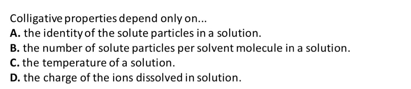Solved Colligative properties depend only on... A. the | Chegg.com