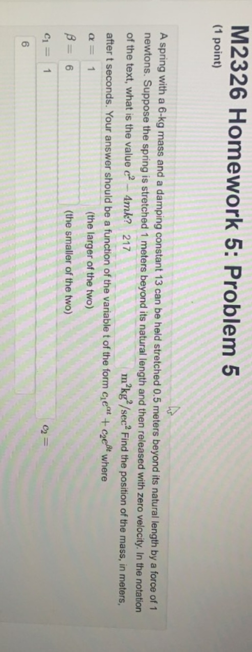 Solved M2326 Homework 5: Problem 5 (1 point) A spring with a | Chegg.com