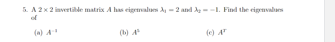 Solved 5. A 2×2 invertible matrix A has eigenvalues λ1=2 and | Chegg.com