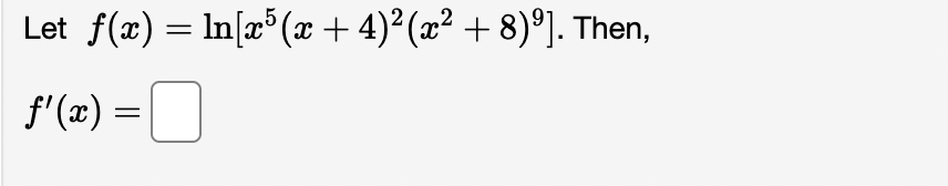 Solved Let f(x) = ln[x5(x + 4)º(x2 + 8)°). Then, f'(x) = = | Chegg.com