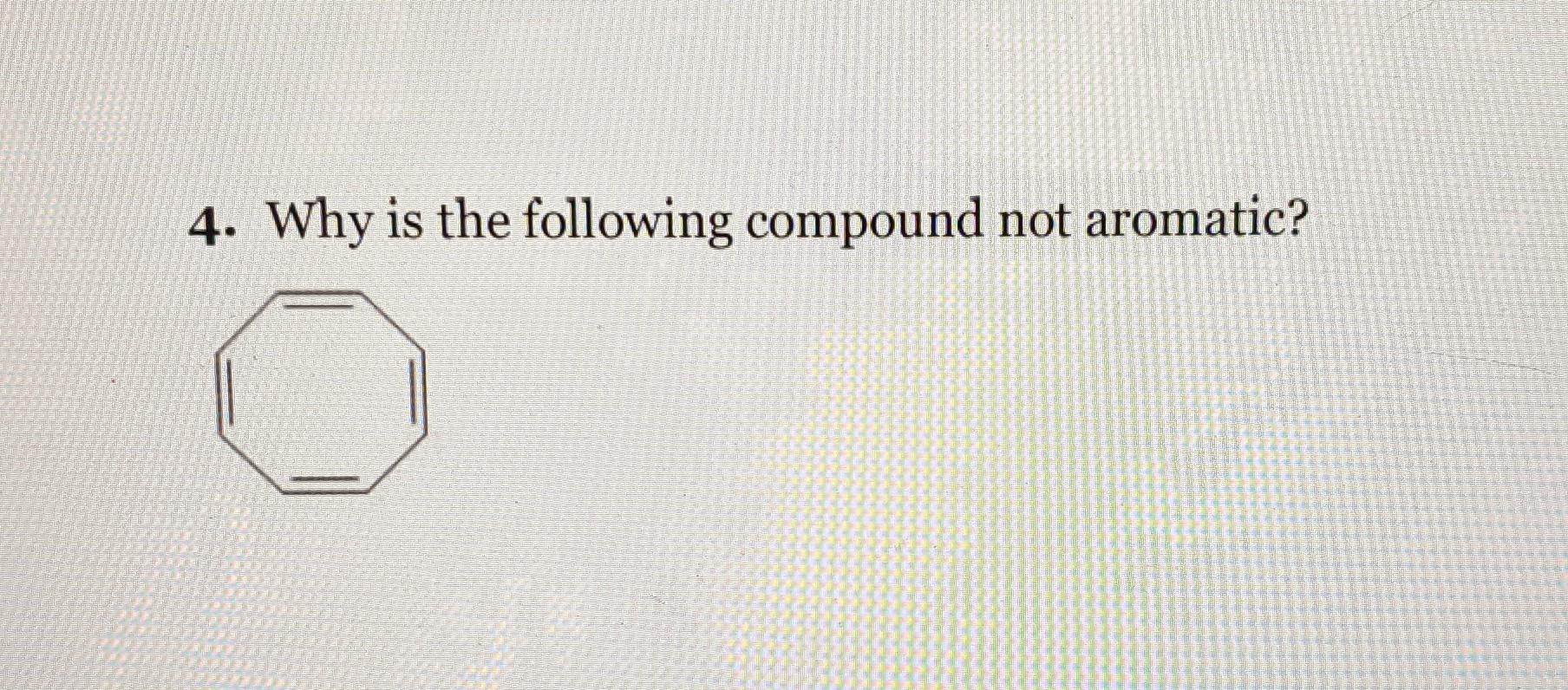 Solved 4. Why is the following compound not aromatic? | Chegg.com