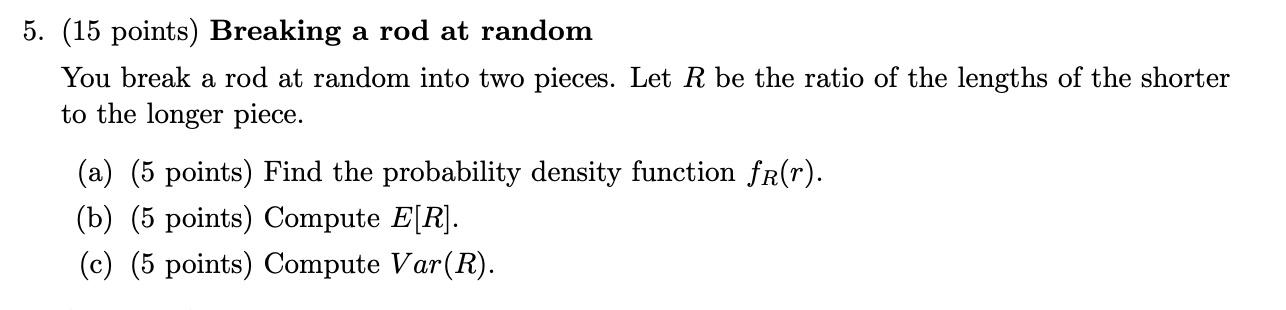 Solved 5. (15 points) Breaking a rod at random You break a | Chegg.com