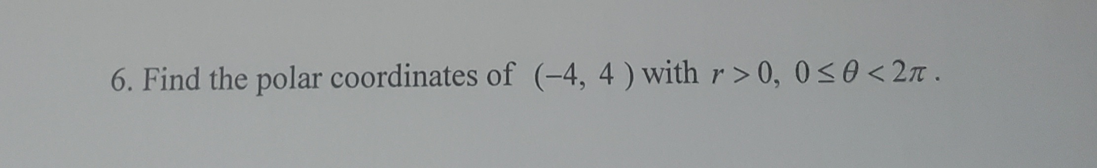 Solved 6. Find the polar coordinates of (−4,4) with | Chegg.com