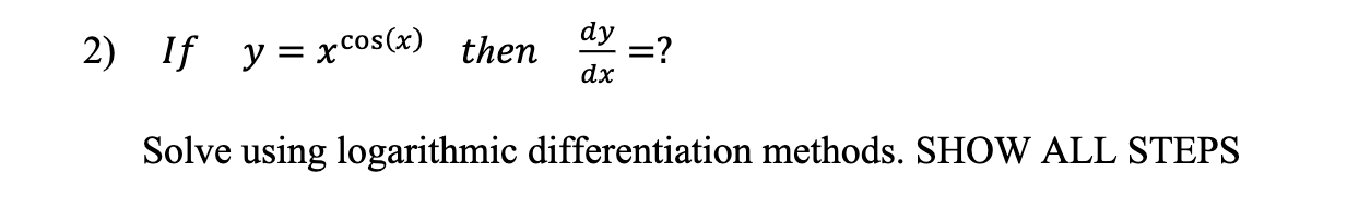 Solved If y=xcos(x) then dxdy= ? Solve using logarithmic | Chegg.com